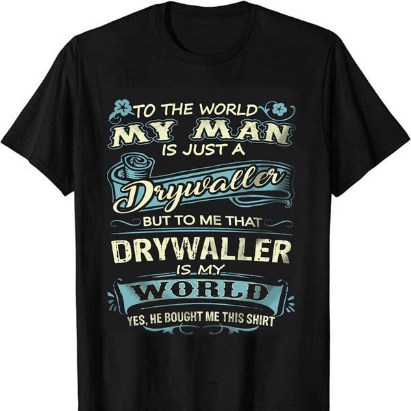 Drywaller Wife T Shirts, To The World My Man Is Just Drywaller, Drywall ...